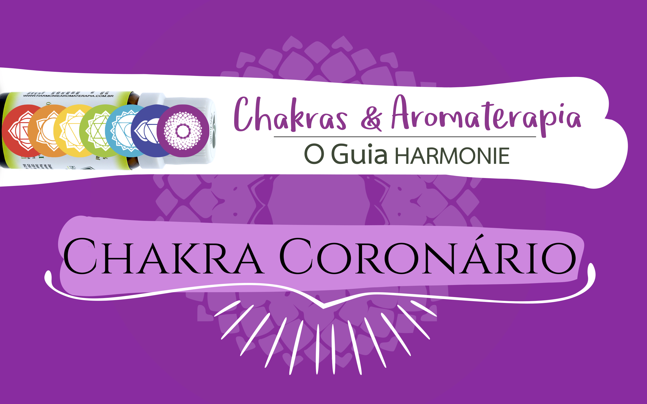 Chakra Coronário – o Sétimo - Harmonie Aromaterapia
